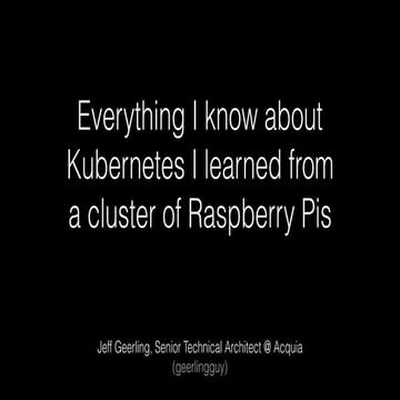 Everything I Know About Kubernetes I Learned From A Raspberry Pi Cluster Ppt