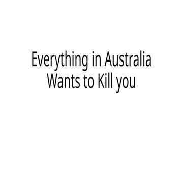 Everything in Australia Wants to Kill you.pptx