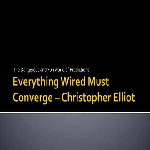 Everything Wired Must Converge – Christopher Elliot | PPTX
