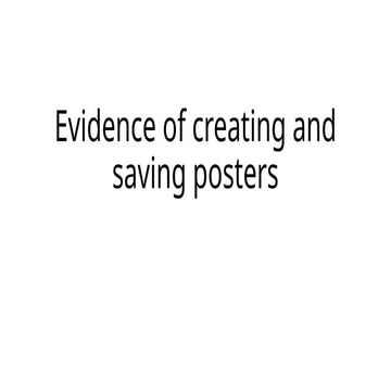 Evidence of creating and saving posters.pptx
