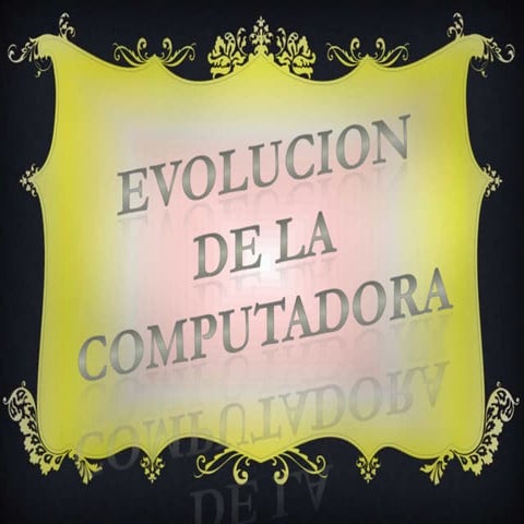 Evolucion de la computadora | PPTX | Computing | Technology & Computing