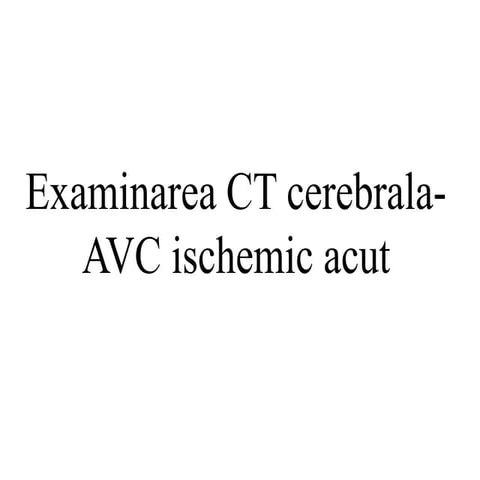 Examinarea CT cerebrala-AVC ischemic.pptx