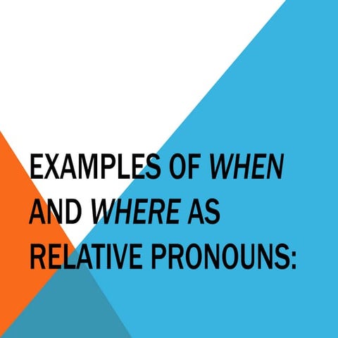 Examples of when and where as relative pronouns | PPT