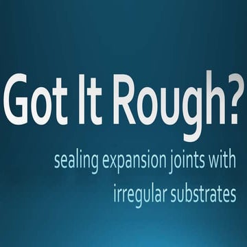 Got it Rough? Sealing Expansion Joints with Irregular Substrates ...