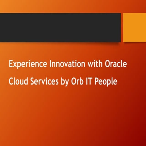 Experience Innovation with Oracle Cloud Services by Orb IT People.pptx
