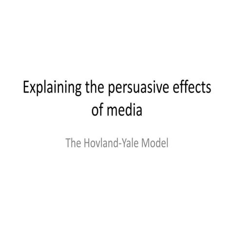Explaining the persuasive effects of media: Hovland-Yale Model | PPTX