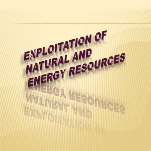 EXPLOITATION OF NATURAL AND ENERGY RESOURCES | PPTX