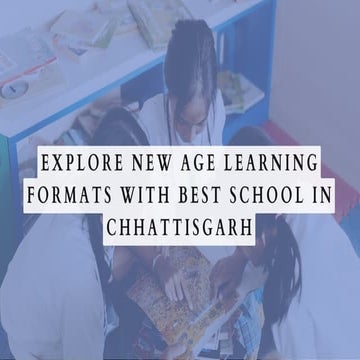 Explore new age learning formats with Best school in Chhattisgarh pdf.pdf