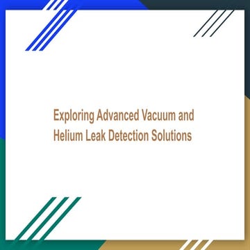 Exploring Advanced Vacuum and Helium Leak Detection Solutions.pptx