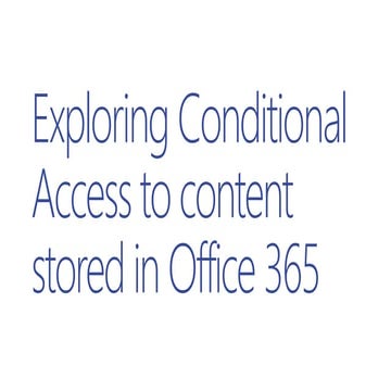 Exploring conditional access to content stored in Office 365 | PPTX