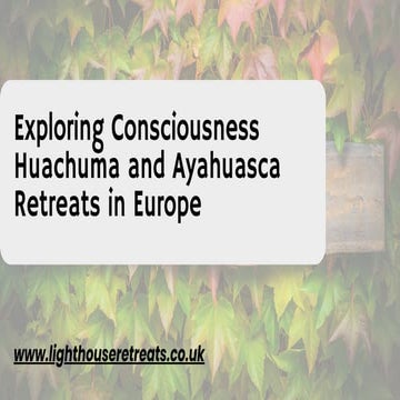Exploring Consciousness Huachuma and Ayahuasca Retreats in Europe.pdf