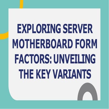 EXPLORING SERVER MOTHERBOARD FORM FACTORS UNVEILING THE KEY VARIANTS.pptx