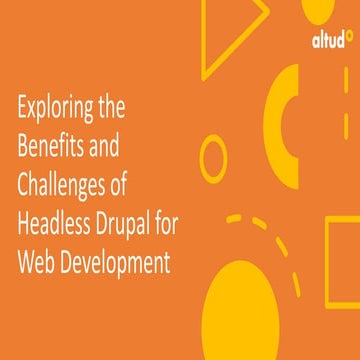 Exploring The Benefits And Challenges Of Headless Drupal For Web Development Pptx