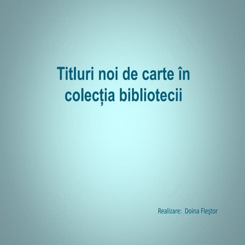 Titluri noi de carte în colecţia bibliotecii | PPT