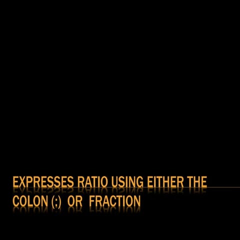 Expresses ratio using either the colon or fraction.pptx