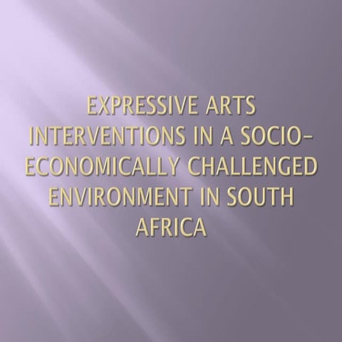 Expressive Arts Interventions in a Socio-economically Challenged Environment In South Africa | PPT