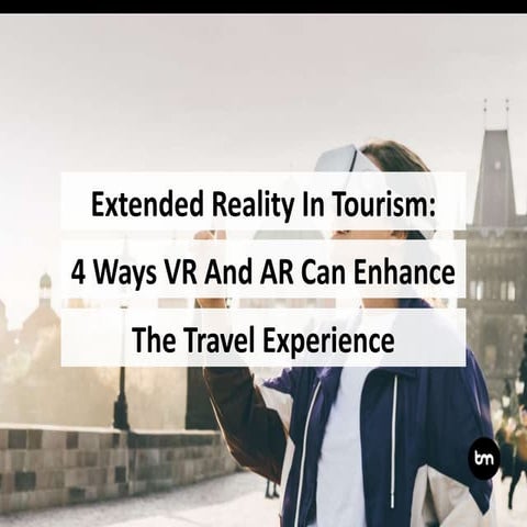 Extended Reality In Tourism: 4 Ways VR and AR Can Enhance The Travel ...