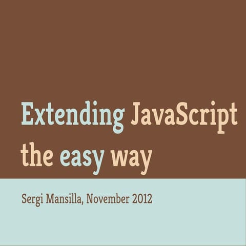Extending JavaScript the easy way | PPT