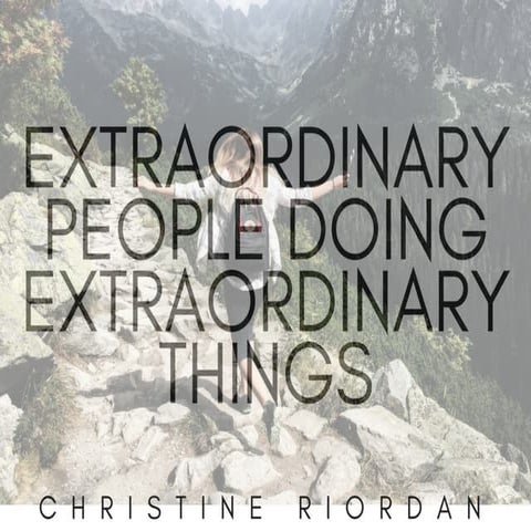 Extraordinary People Doing Extraordinary Things | Christine Riordan | PDF
