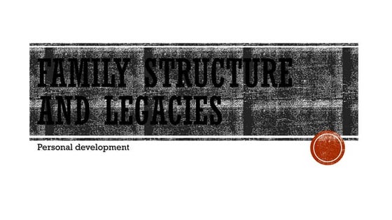 PERSONAL DEVELOPMENT FAMILY STRUCTURE AND LEGACIES 2.0.pptx