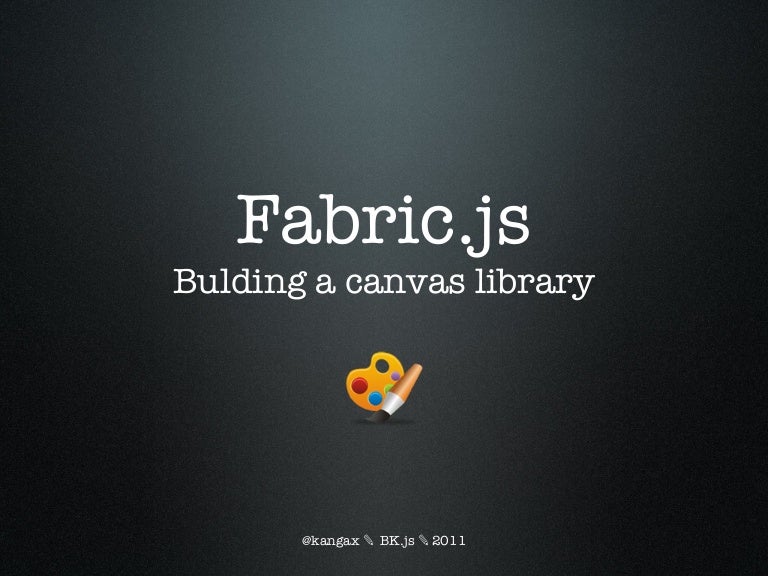 Fabric.js — Building a Canvas Library Fabric.js — Building a Canvas Library