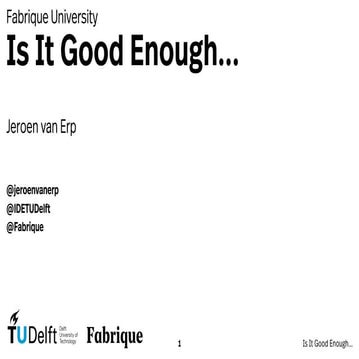 Fabrique University talk: Is it good enough? | PDF