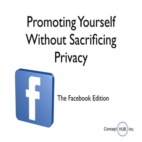 Facebook - Promoting Yourself Without Sacrificing Your Privacy | PPT