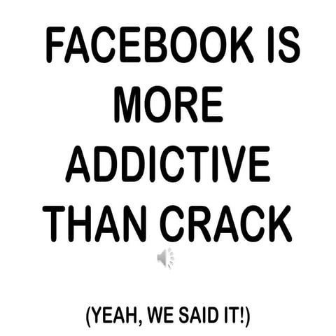 Facebook is more addictive than crack | PPT