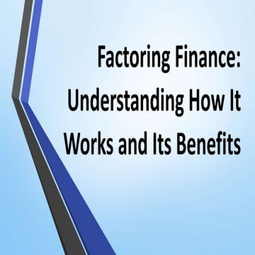 Factoring Finance: Understanding How It Works and Its Benefits | PPT