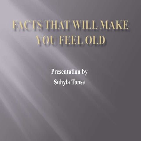 Facts that will make you feel old | PPTX