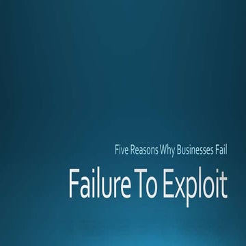 Five Reasons Why Businesses Fail - Failure to Exploit | PPTX