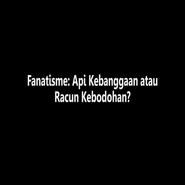 Fanatisme : Api kebanggaan atau Racun Kebodohan? | PPTX