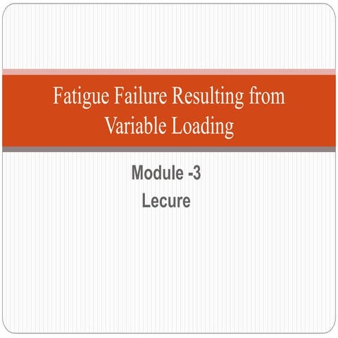 Fatigue Failure Resulting from Variable Loading.pptx