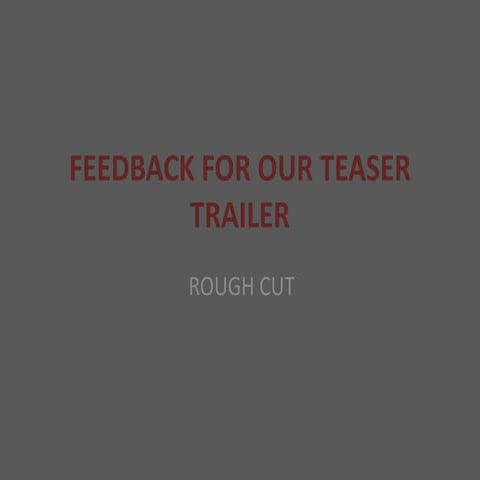 Feedback for our Rough Cut Teaser Trailer | PPTX
