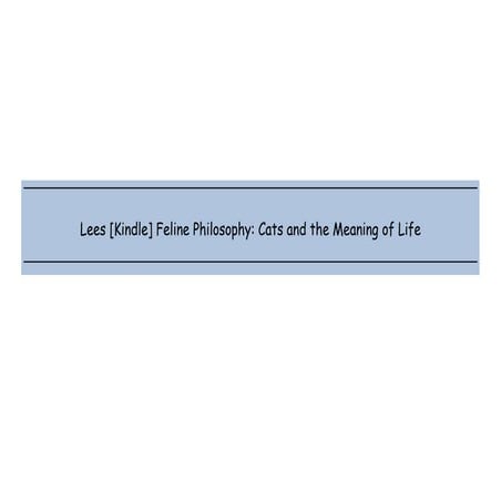 Lees [Kindle] Feline Philosophy: Cats and the Meaning of Life | PDF