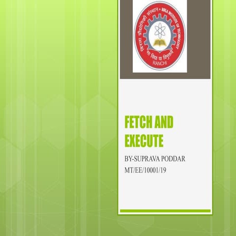 Fetch and execute by suprava poddar | PPTX | Programming Languages | Computing