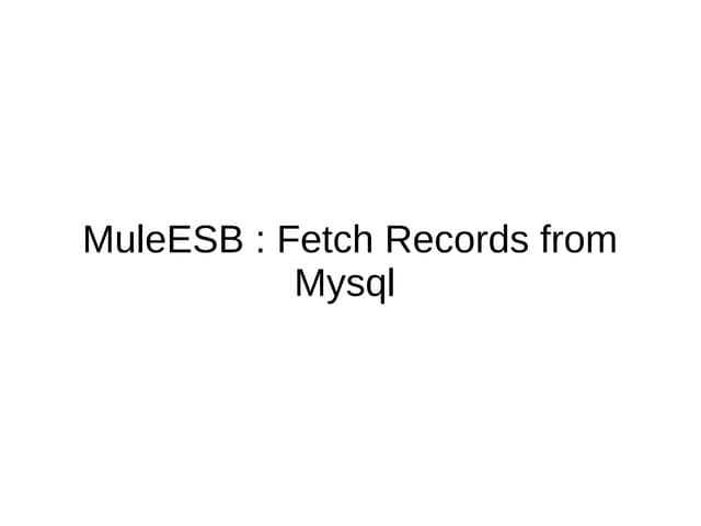 Fetch records from mysql using mule esb | PPT Fetch records from mysql using mule esb | PPT