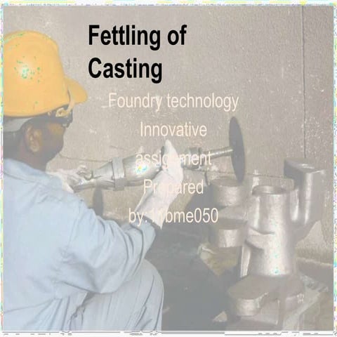 Fettling in casting | PPTX