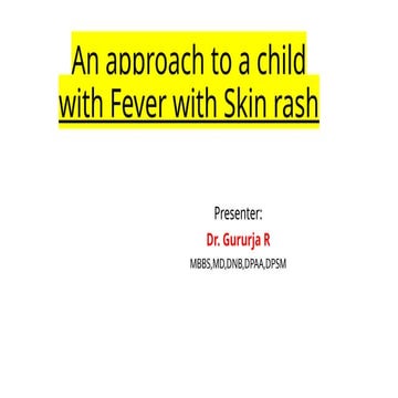 Fever and skin rash - Approach.pptxBy Dr Gururaja R , Paediatrician. An ...