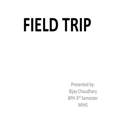 FIELD TRIP PRESENTED BY BIJAY CHAUDHARY.pptx