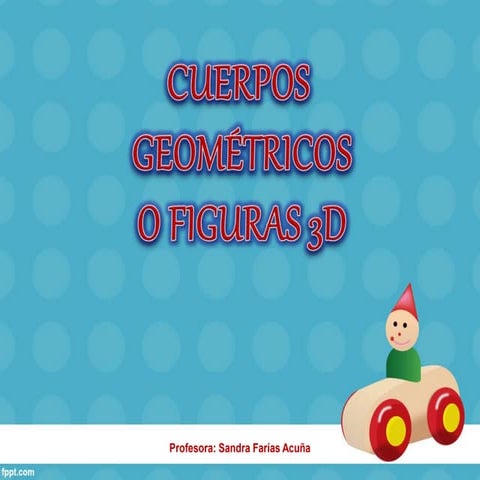 CUERPOS GEOMÉTRICOS O FIGURAS 3D | PPSX