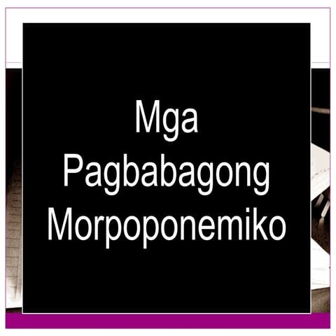 Mga pagbabagong morpoponemiko | PPTX