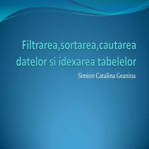 Filtrarea,sortarea,cautarea datelor si idexarea tabelelor | PPT