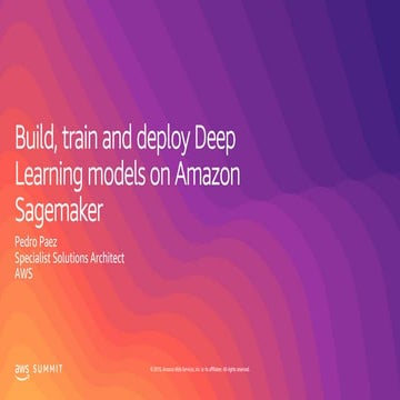 AWS Summit Singapore 2019 | Build, Train and Deploy Deep Learning Models on Amazon Sagemaker | PPT