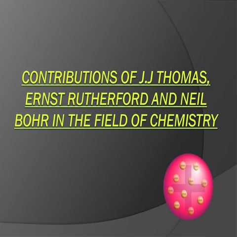 Contributions of j.j thomas, ernst rutherford and neil bohr in the ...