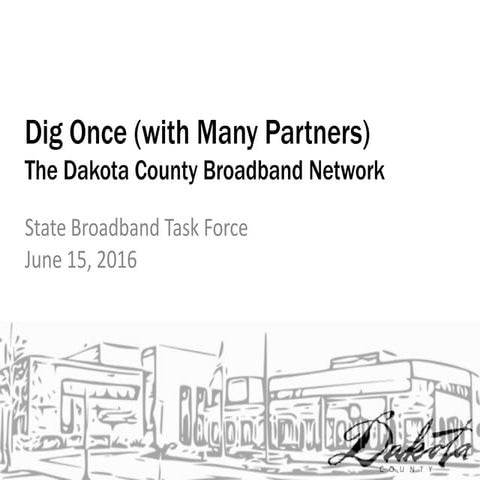 Dig Once with Many Partners: The Dakota County Broadband Network | PPT