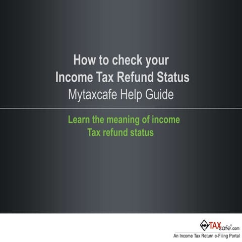 How to check Income Tax Refund status | MyTaxCafe Help Guide | PPT