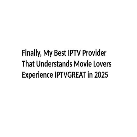 Finally, My Best IPTV Provider That Understands Movie Lovers Experience IPTVGREAT in 2025.pptx