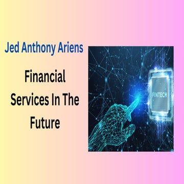 Jed Anthony Ariens | Financial Services In The Future | PPT