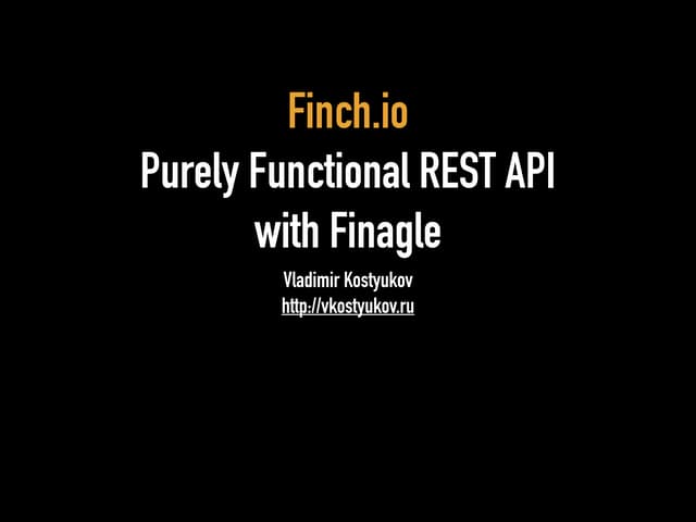 Finch.io - Purely Functional REST API with Finagle | PPT Finch.io - Purely Functional REST API with Finagle | PPT